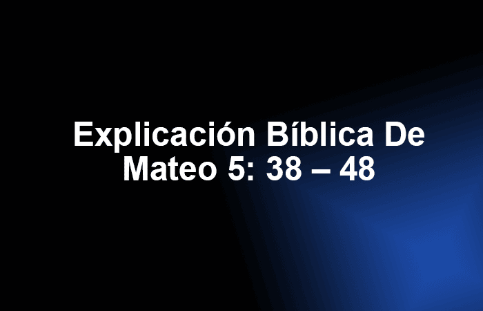 Explicación Bíblica De Mateo 5: 38 – 48 - Amor A Cristo